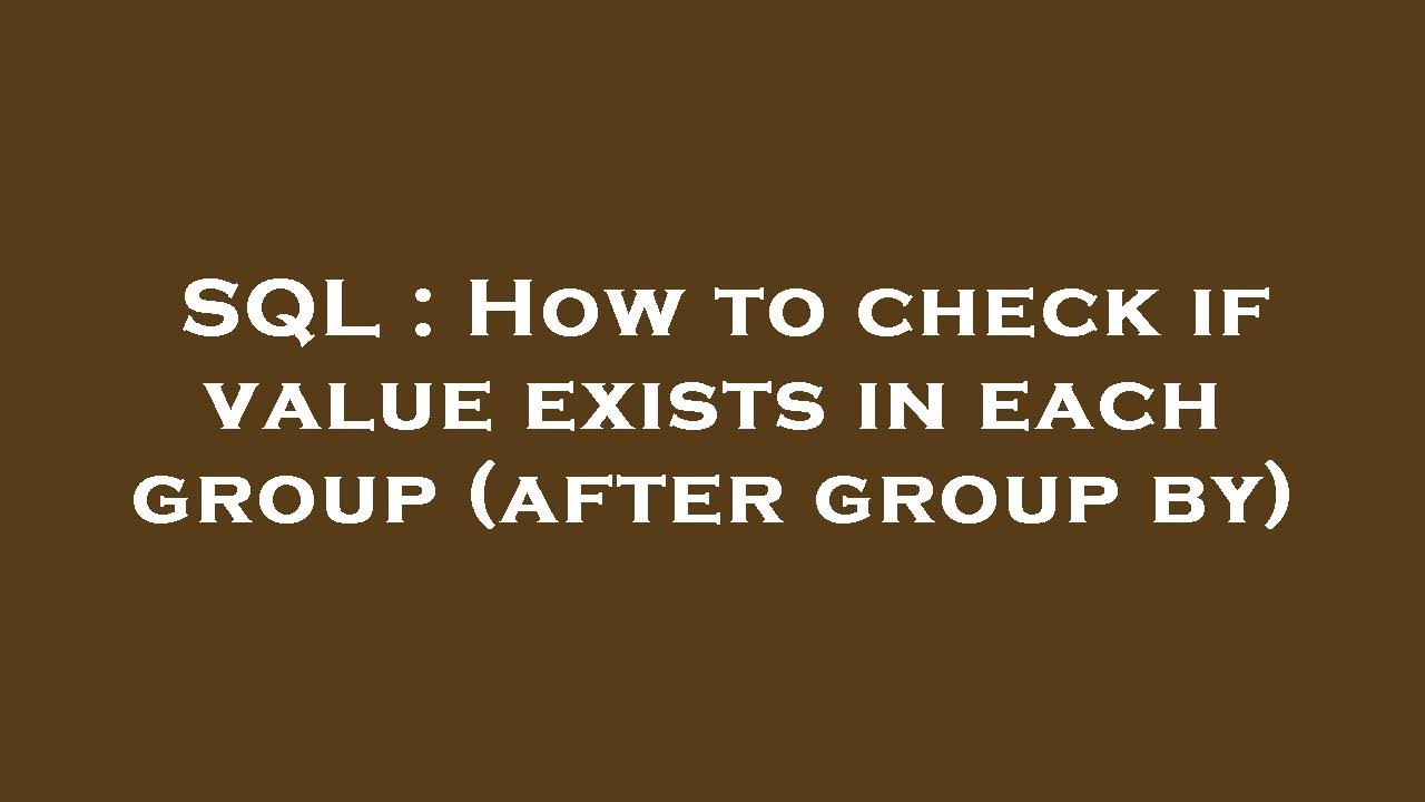 SQL How To Check If Value Exists In Each Group after Group By YouTube sql-how-to-check-if-value-exists-in-each-group-after-group-by-youtube