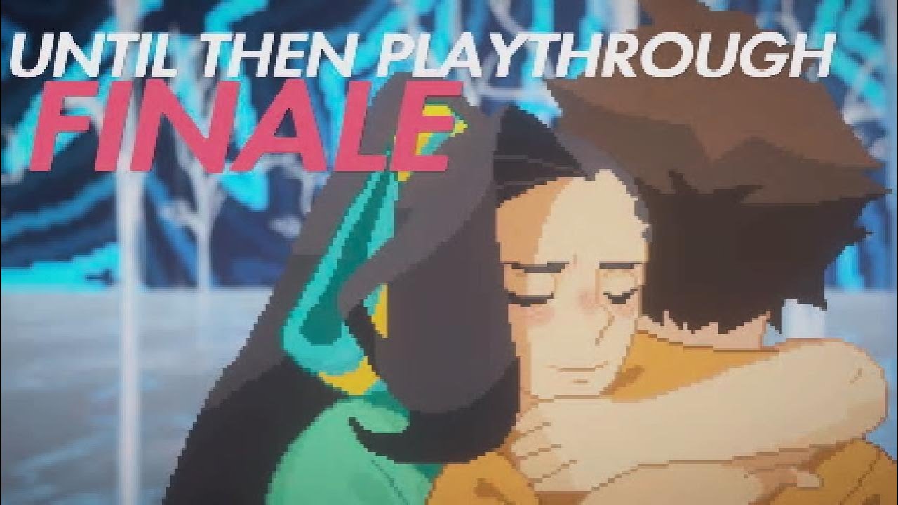 Until Then Playthrough Finale - YouTube