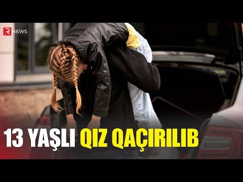 13 yaşlı qızı qaçırıblar - RTV