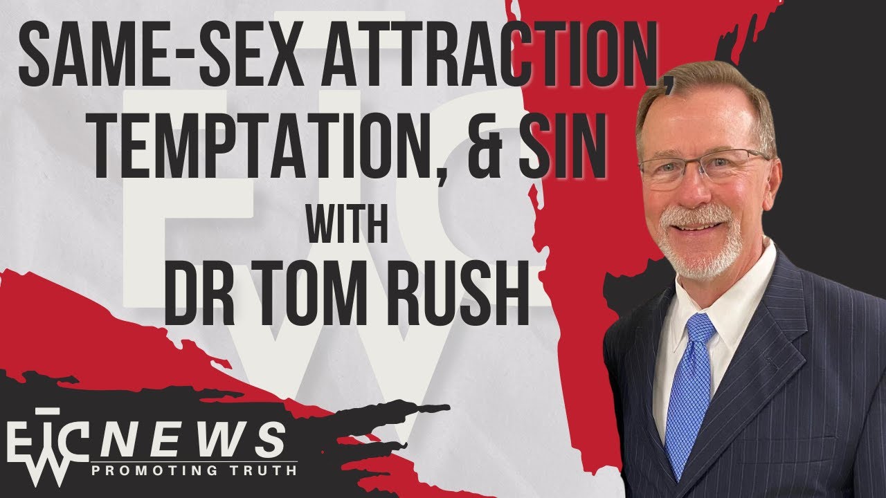 Same-Sex Attraction, Temptation, & Sin with Dr Tom Rush - EWTC News ...