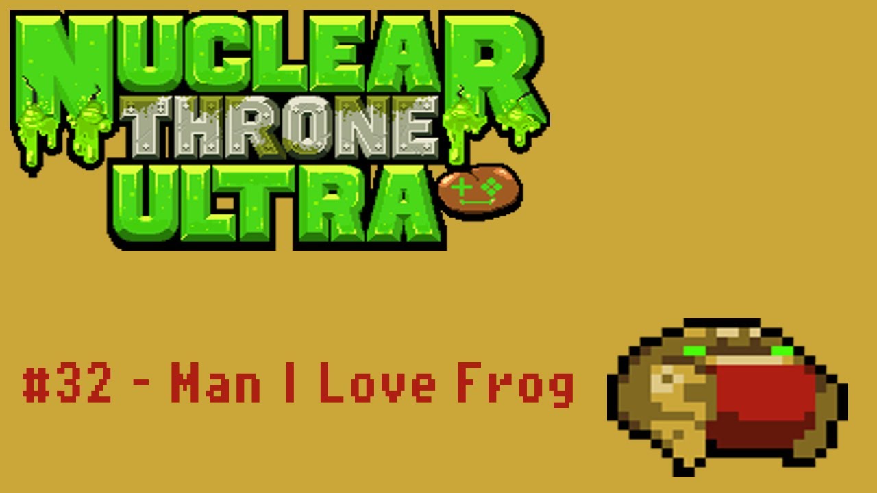 Nuclear Throne Ultra #32 | Man I Love Frog - YouTube