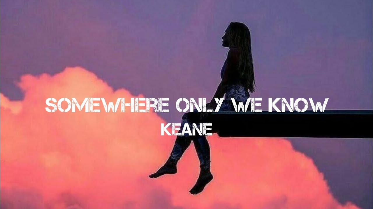 Keane - Somewhere Only We Know | Oh simple thing, where have you gone ...
