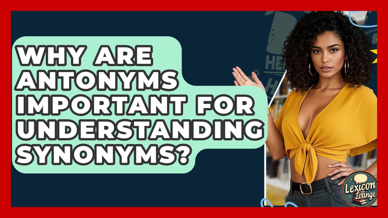 Why Are Antonyms Important For Understanding Synonyms? - Lexicon Lounge ...