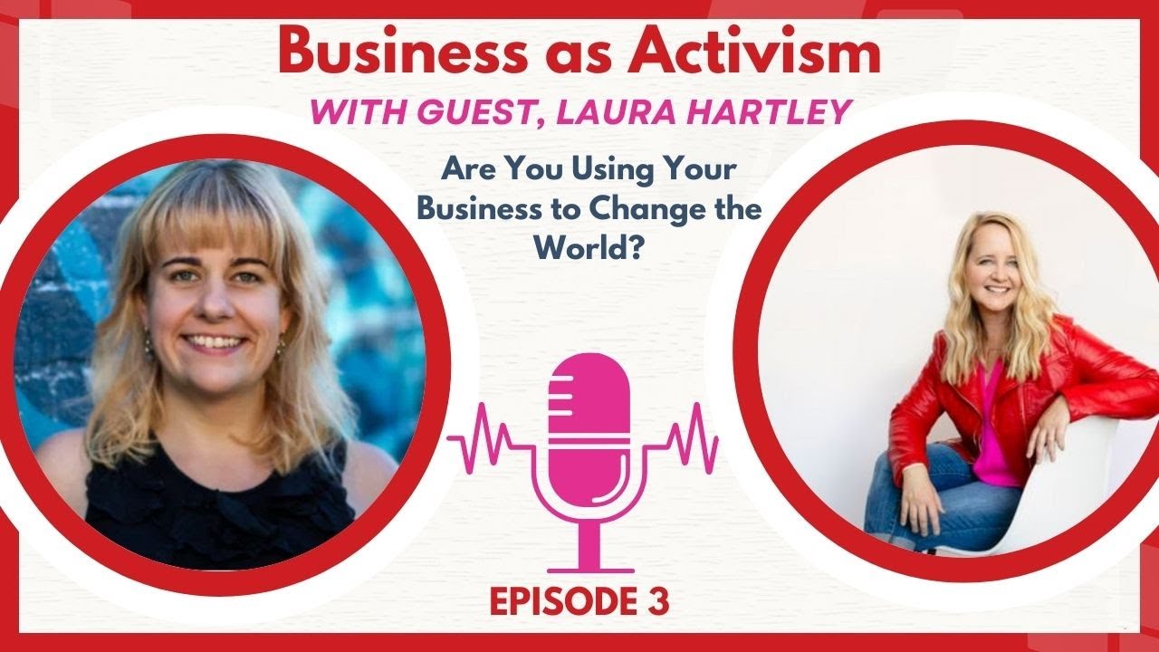 Are You Using Your Business to Change the World? with Laura Hartley ...