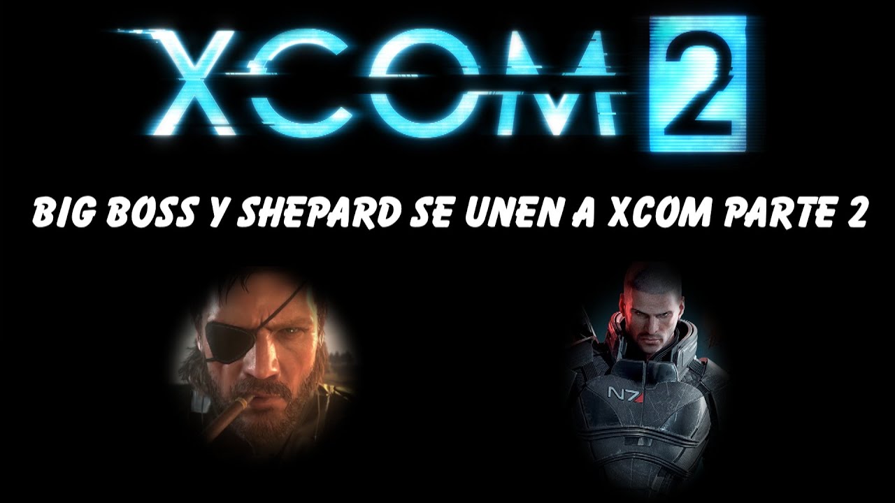XCom 2 - Big Boss y Shepard se unen a XCOM parte 2 - YouTube