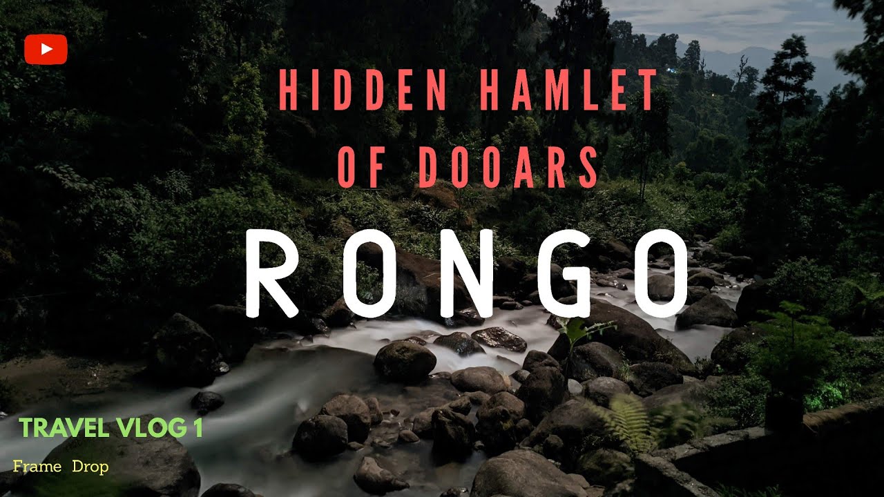 Hidden Hamlet Of Dooars Rongo l A Travel Vlog 1 l Frame Drop - YouTube