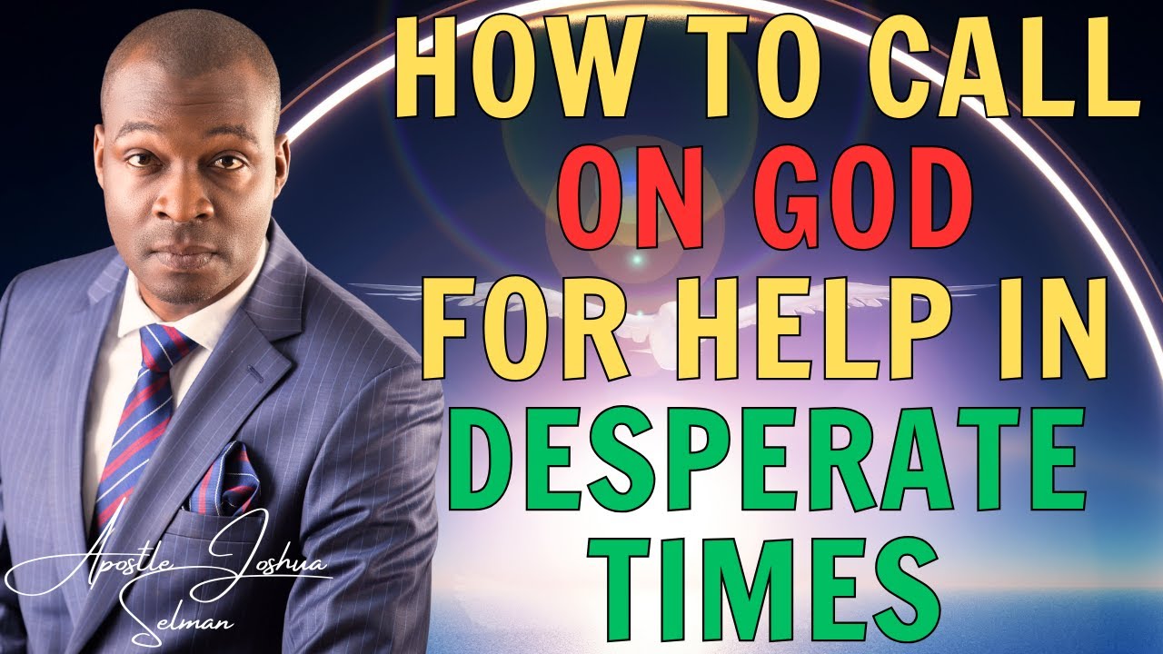 HOW TO CALL ON GOD FOR HELP IN DESPERATE TIMES - APOSTLE JOSHUA SELMAN ...
