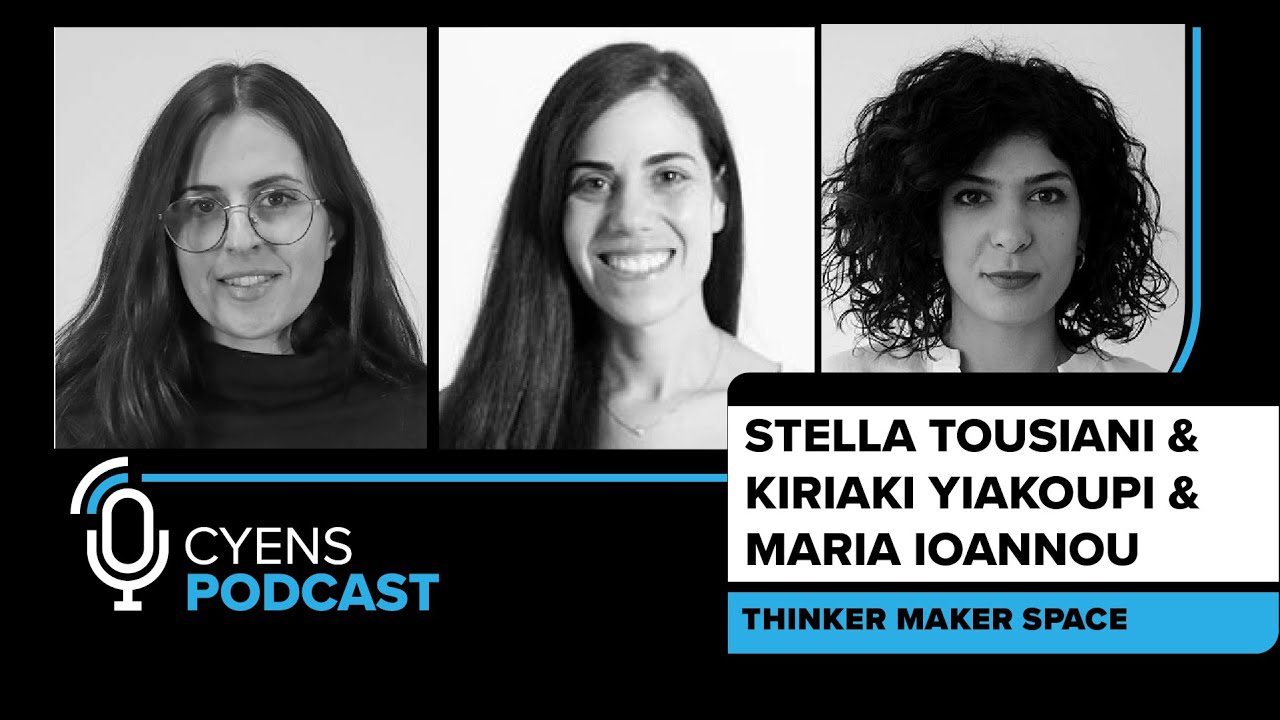 CYENS Thinker Maker Space in Cyprus - Stella Taousiani & Kyriaki Yiakoupi | CYENS Podcast Ep. 23 ...