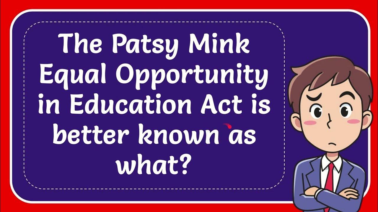 The Patsy Mink Equal Opportunity in Education Act is better known as ...