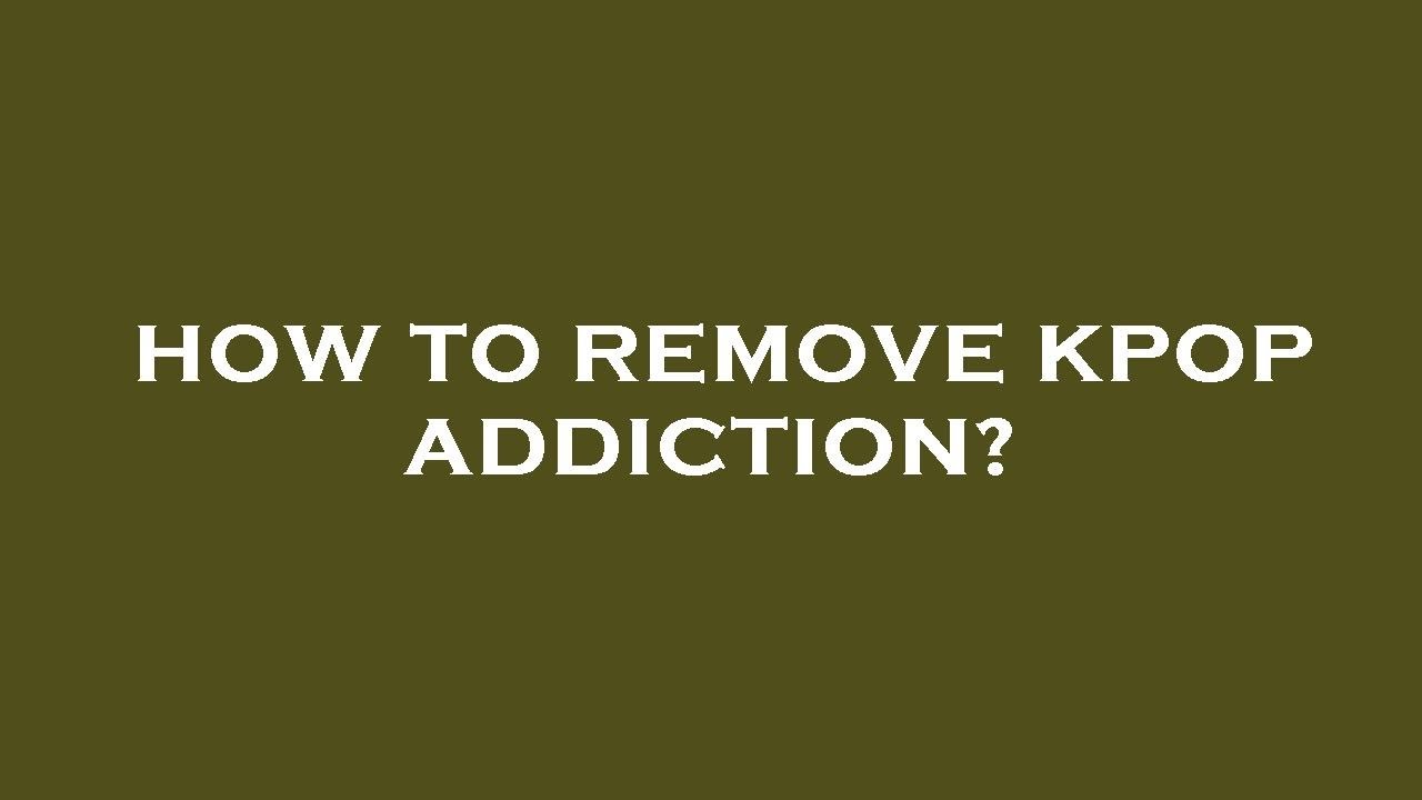 How to remove kpop addiction? - YouTube
