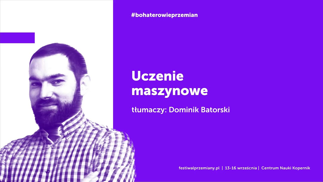"Uczenie maszynowe" tłumaczy Dominik Batorski | Festiwal Przemiany 2018 ...