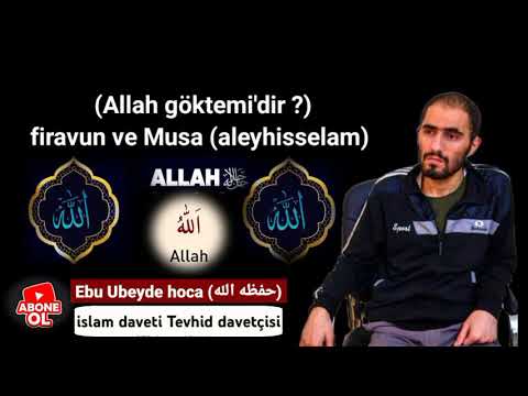 (Allah göktemi'dir). firavun ve Musa (aleyhisselam) Ebu Ubeyde hoca