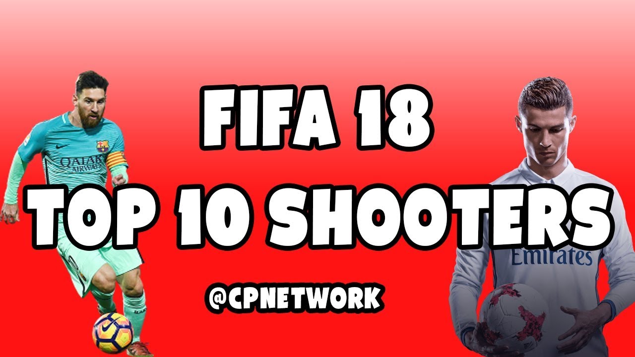 FIFA 18 | TOP 10 SHOOTERS | OFFICIAL PLAYERS STATISTICS - YouTube