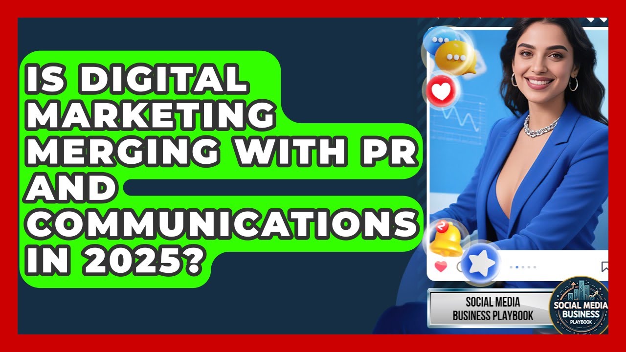 Is Digital Marketing Merging With PR and Communications in 2025? - YouTube