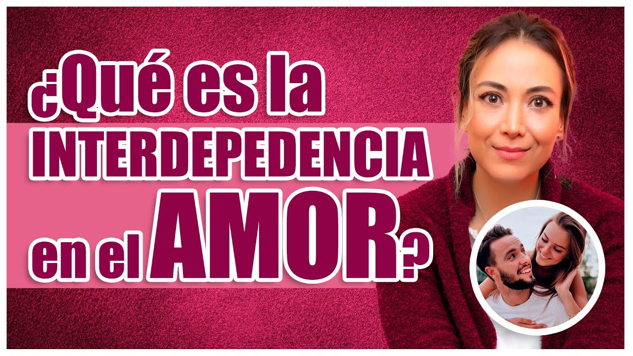 ¿Qué es la INTERDEPENDENCIA en el AMOR? - YouTube