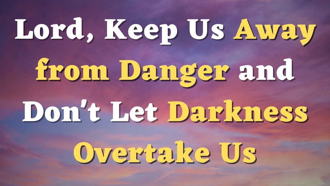 A Short Prayer for Protection - Lord, Keep Us Away from Danger and Don ...
