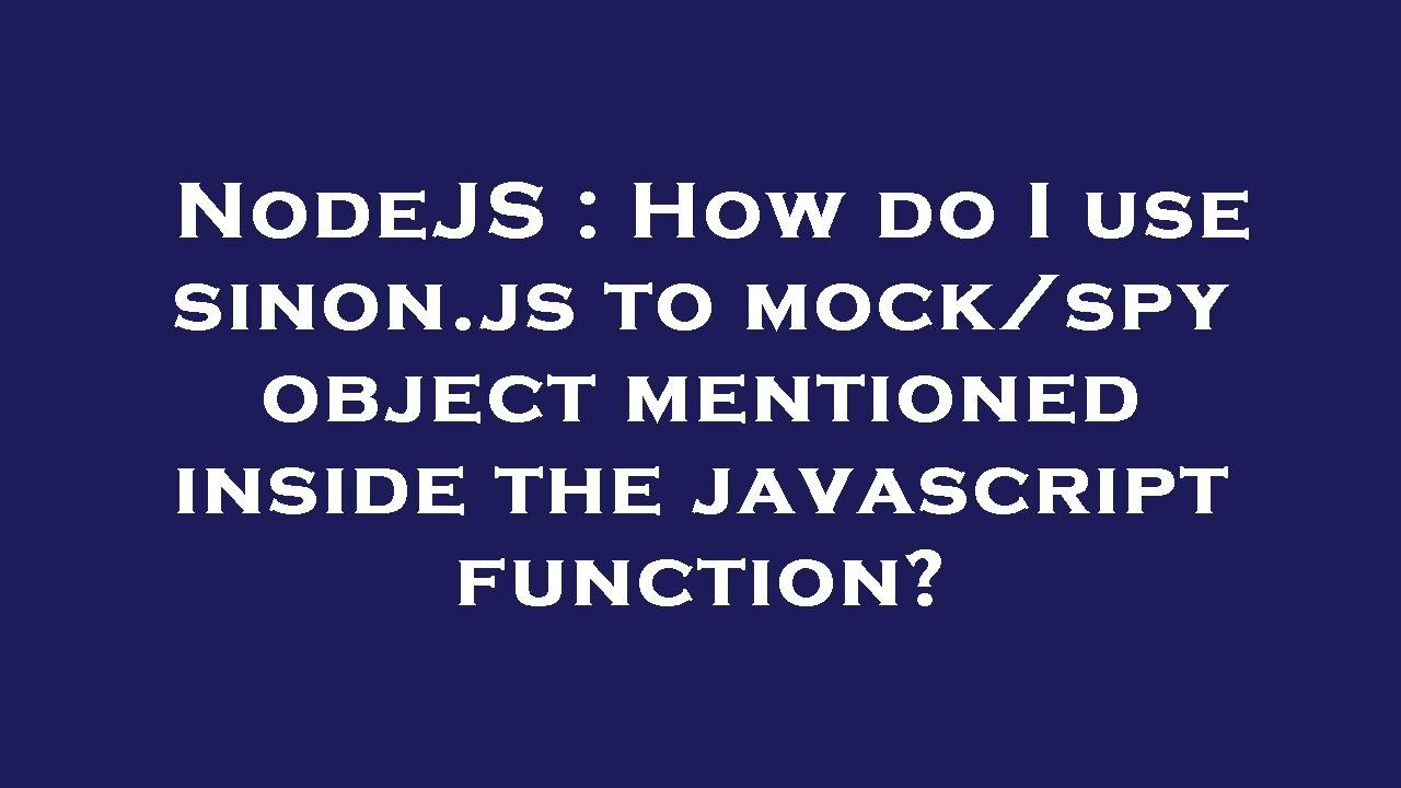 Nodejs How Do I Use Sinonjs To Mockspy Object Mentioned Inside The Javascript Function