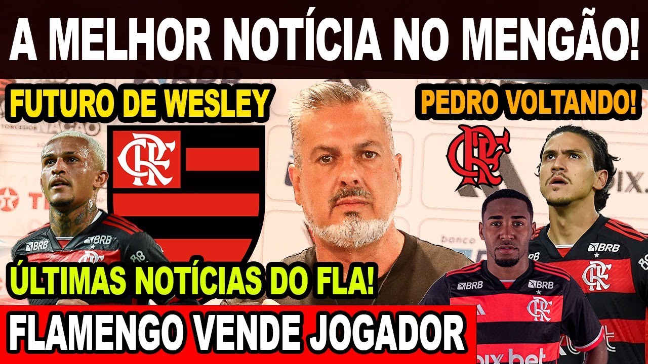 EXCELENTE NOTÍCIA! PEDRO VAI VOLTAR A JOGAR! FUTURO DE WESLEY DEFINIDO ...