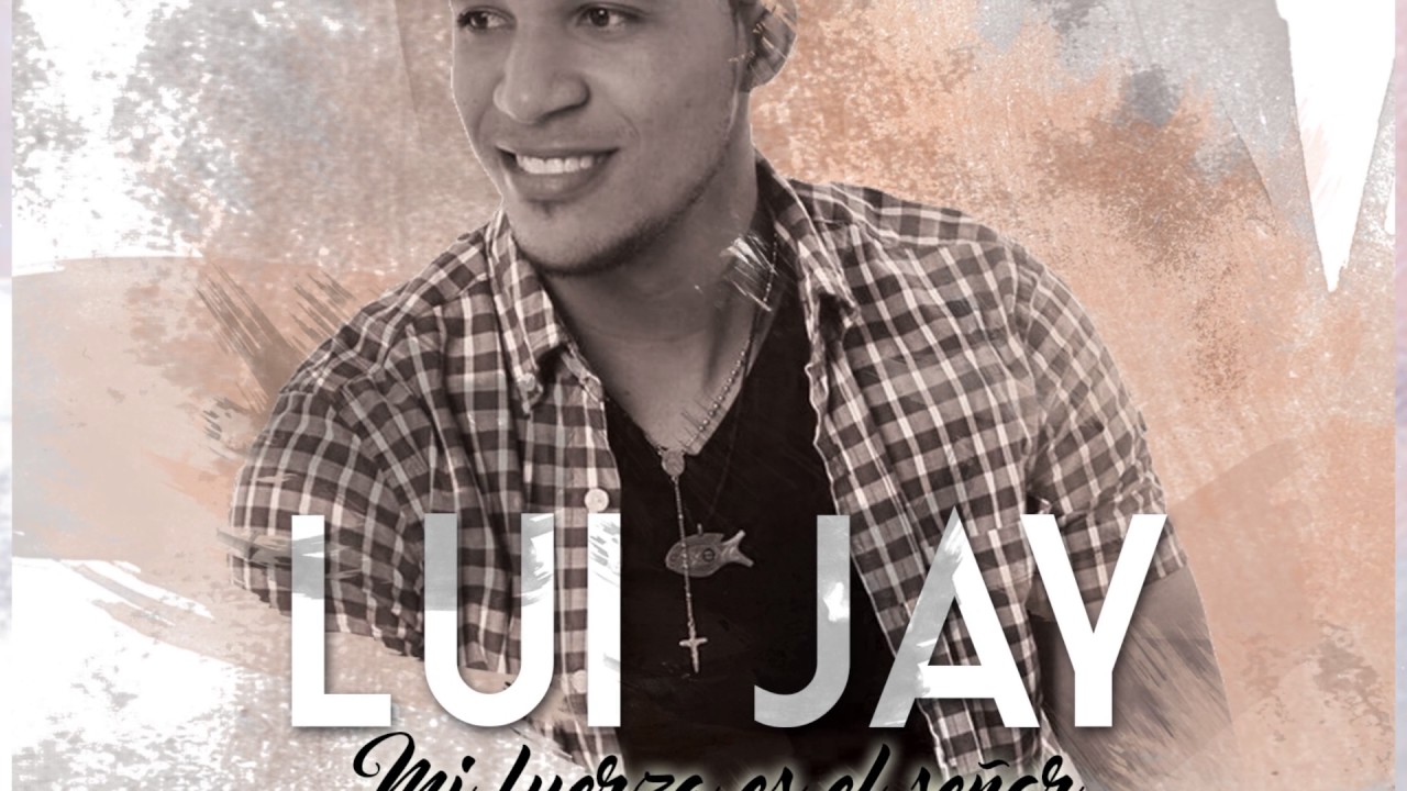 Lui Jay - Mi fuerza es el Señor - YouTube