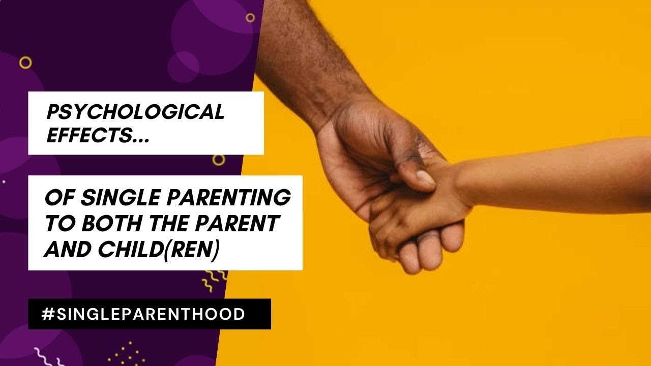 Psychological effect of single parenting to both the parent and child ...