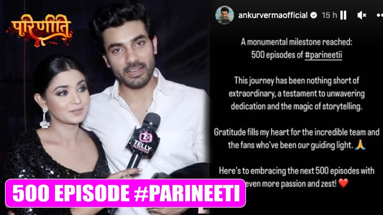 Parineeti: Parineeti Serial Completed It's 500 Episodes, Ankur Verma ...