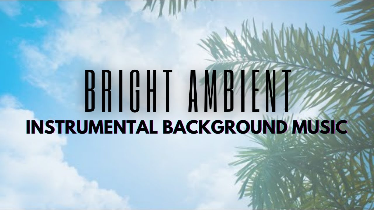 Ambient And Bright Music • Instrumental Background Music - YouTube