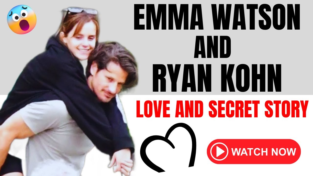Emma Watson And Ryan Kohn Love And Top Secret Story !! - YouTube