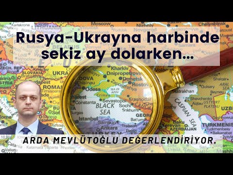 Rusya - Ukrayna harbinde 8 ay doldu. Arda Mevlütoğlu değerlendiriyor.