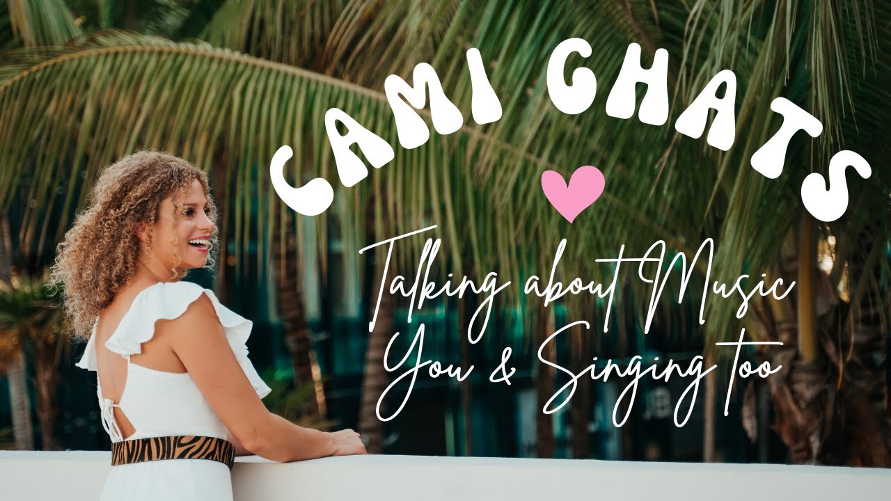 Cami Chats: Talking about music, life, you & yes, I'll be singing a ...