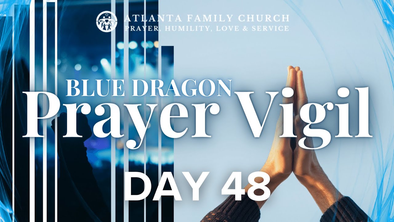 Blue Dragon Prayer Vigil Day 48 | Atlanta Family Church - YouTube