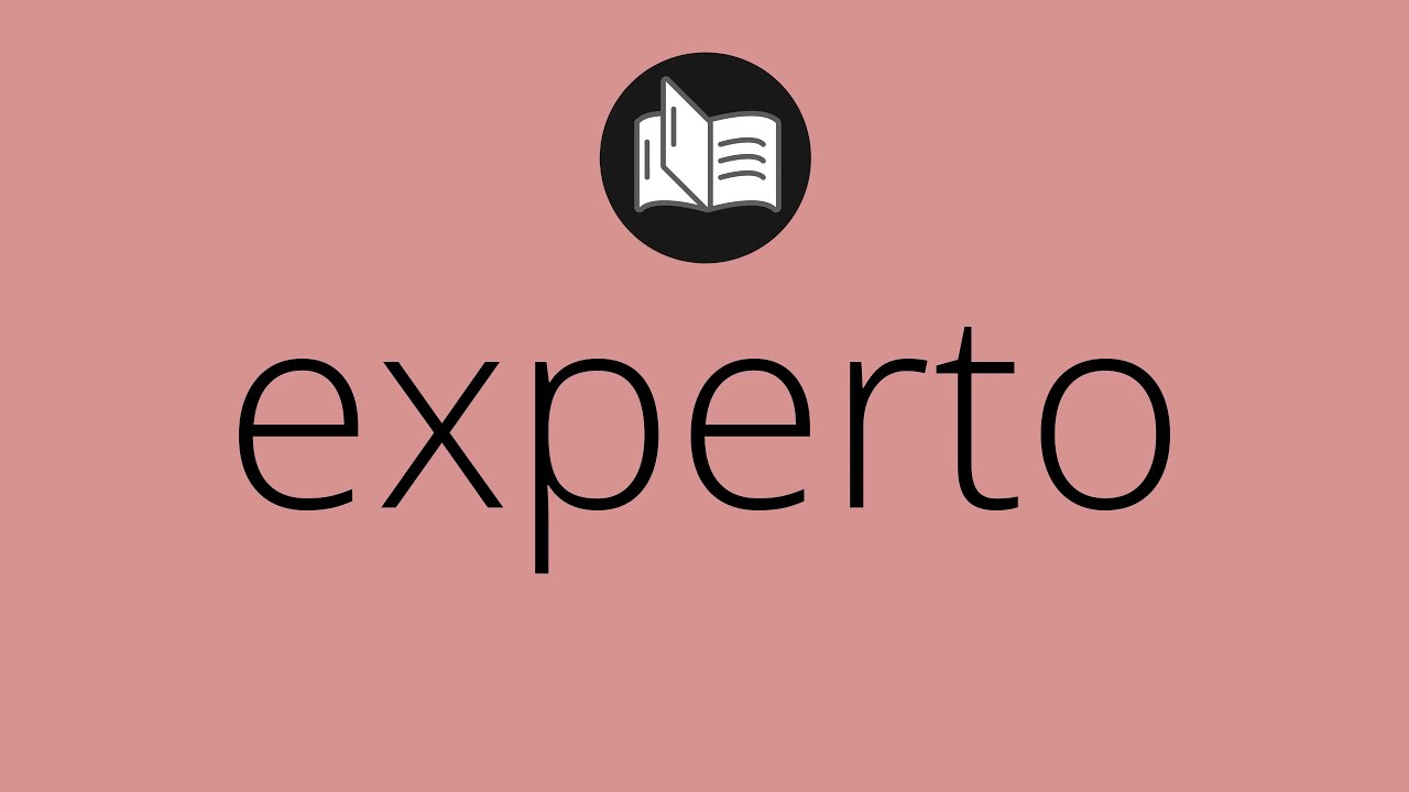 Que Significa Experto • Experto Significado • Experto DefiniciÓn • Que