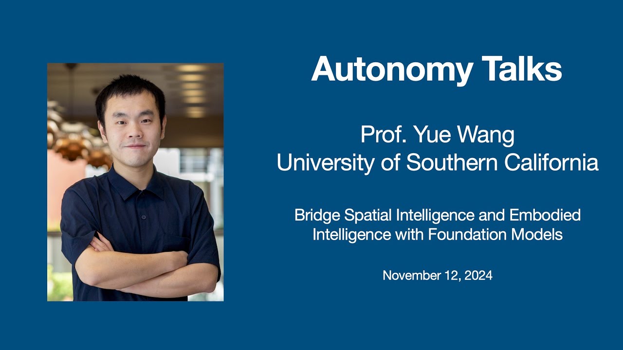 Autonomy Talks - Yue Wang: Bridge Spatial Intelligence & Embodied Intelligence w. Foundation ...