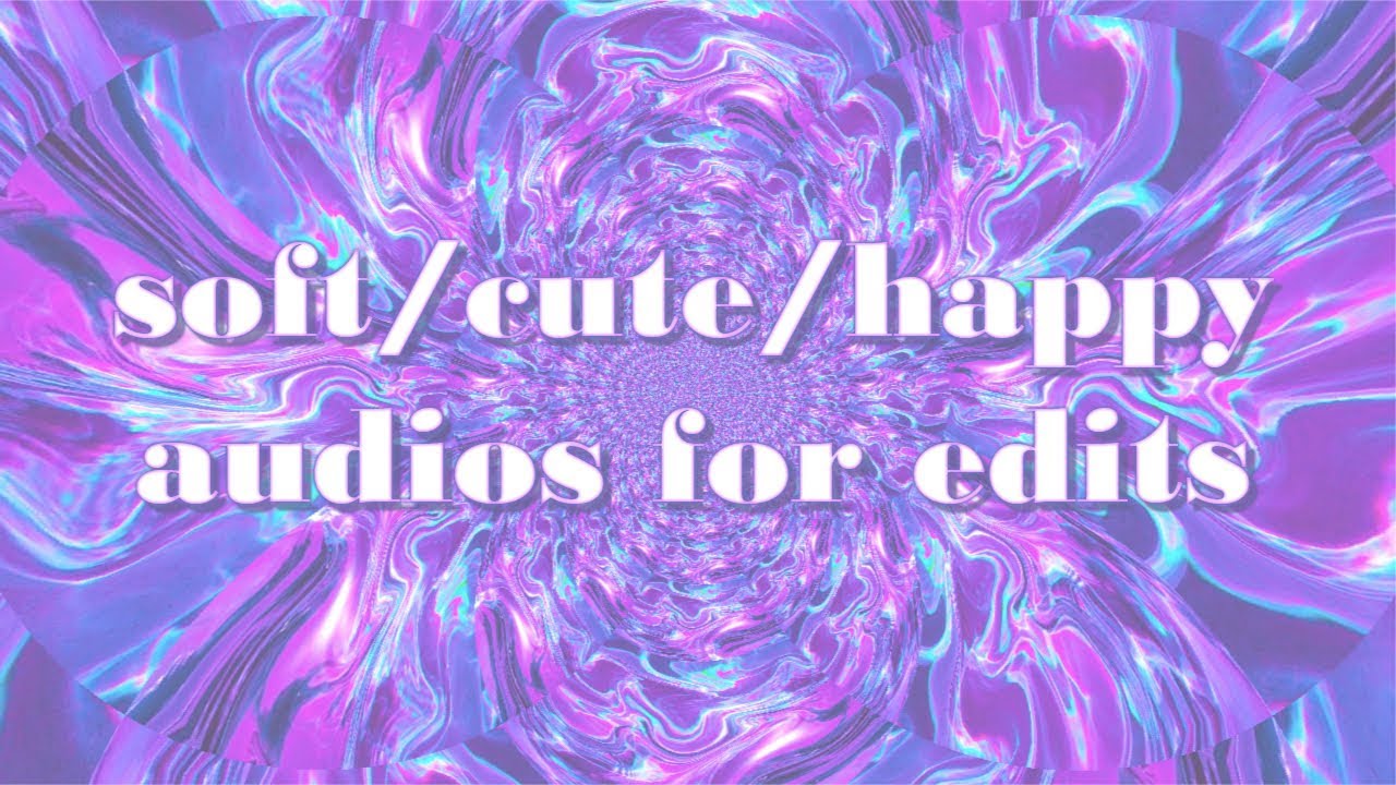 soft/cute/happy audios for edits - YouTube