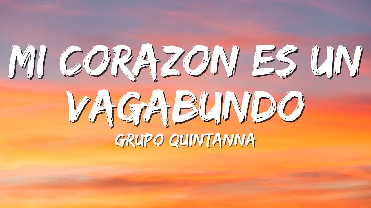 Grupo Quintanna - Mi Corazon Es Un Vagabundo (Lyrics) - YouTube