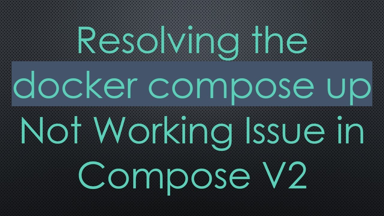 Resolving The Docker Compose Up Not Working Issue In Compose V2 Youtube