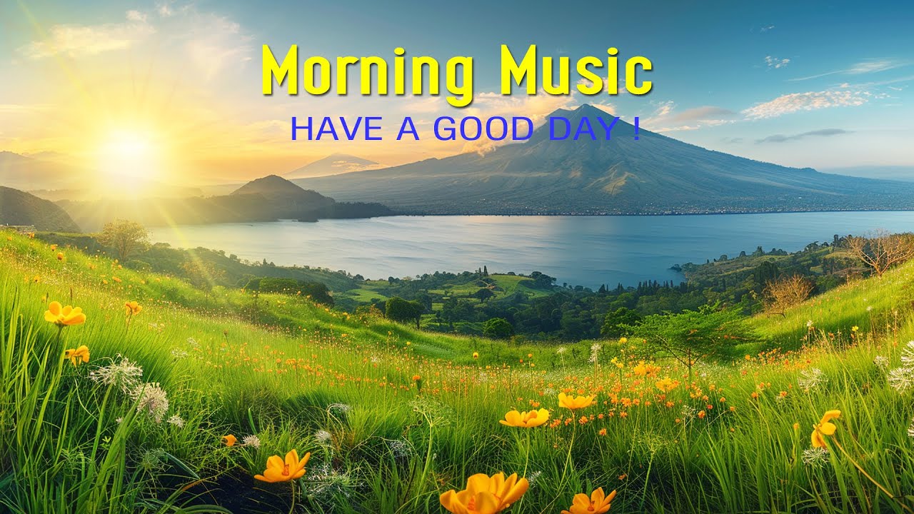The Best Morning Relaxing Music - Positive Feelings and Energy Morning ...