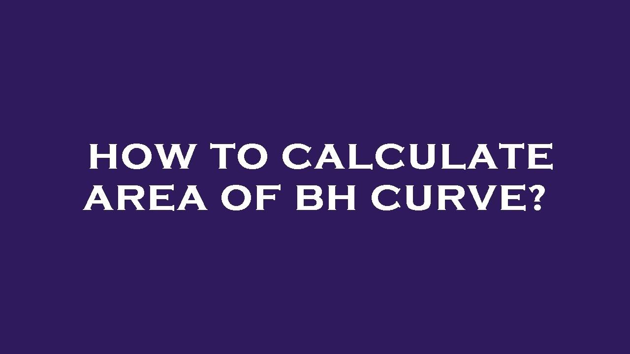 How to calculate area of bh curve? - YouTube