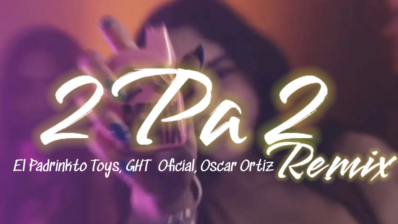 Padrinito Toys, GHt, Oscar Ortiz - 2pa2 Remix || Letra - YouTube