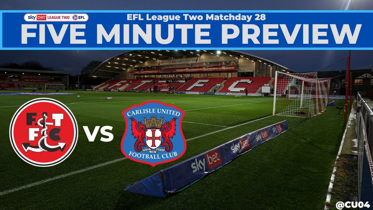 FIVE MINUTE PREVIEW - Fleetwood Town vs Carlisle United + EFL League Two Matchday 28/46 ...