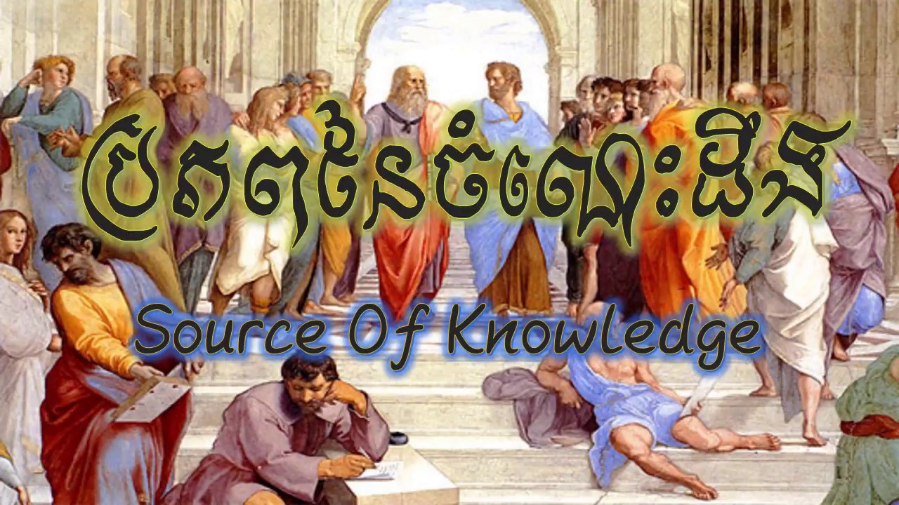ប្រភពនៃចំណេះដឹង Source Of Knowledge ដោយ ពួកទស្សនវិទូ ក្នុងលោក - YouTube