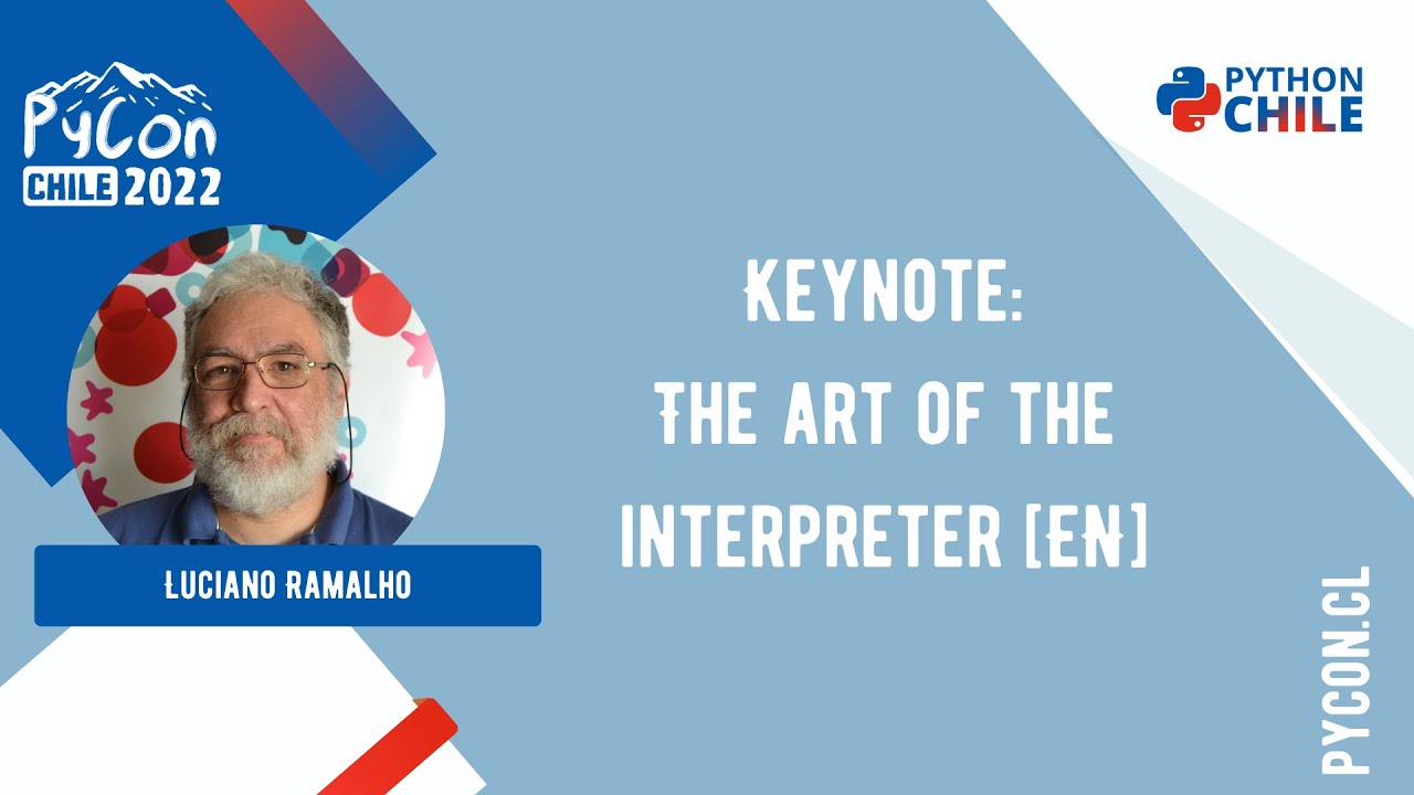 PyCon Chile 2022 - Keynote: The art of the interpreter ★ Luciano ...