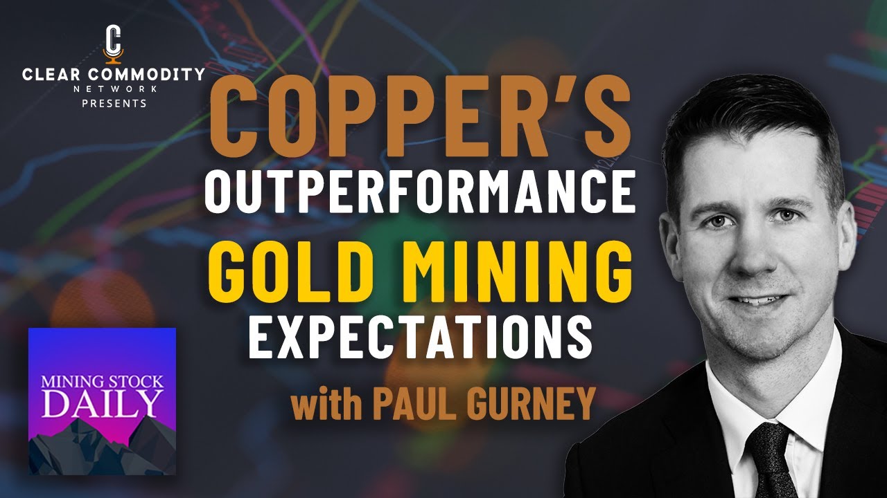 Paul Gurney on Copper's Outperformance, Gold Mining Expectations and ...