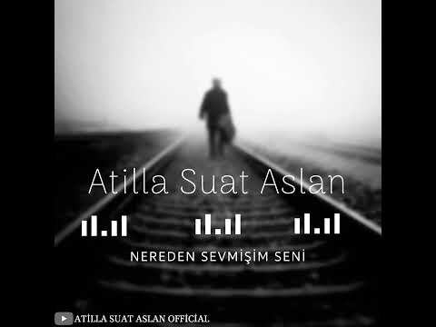 Atilla Suat Aslan - Nereden Sevmişim Seni