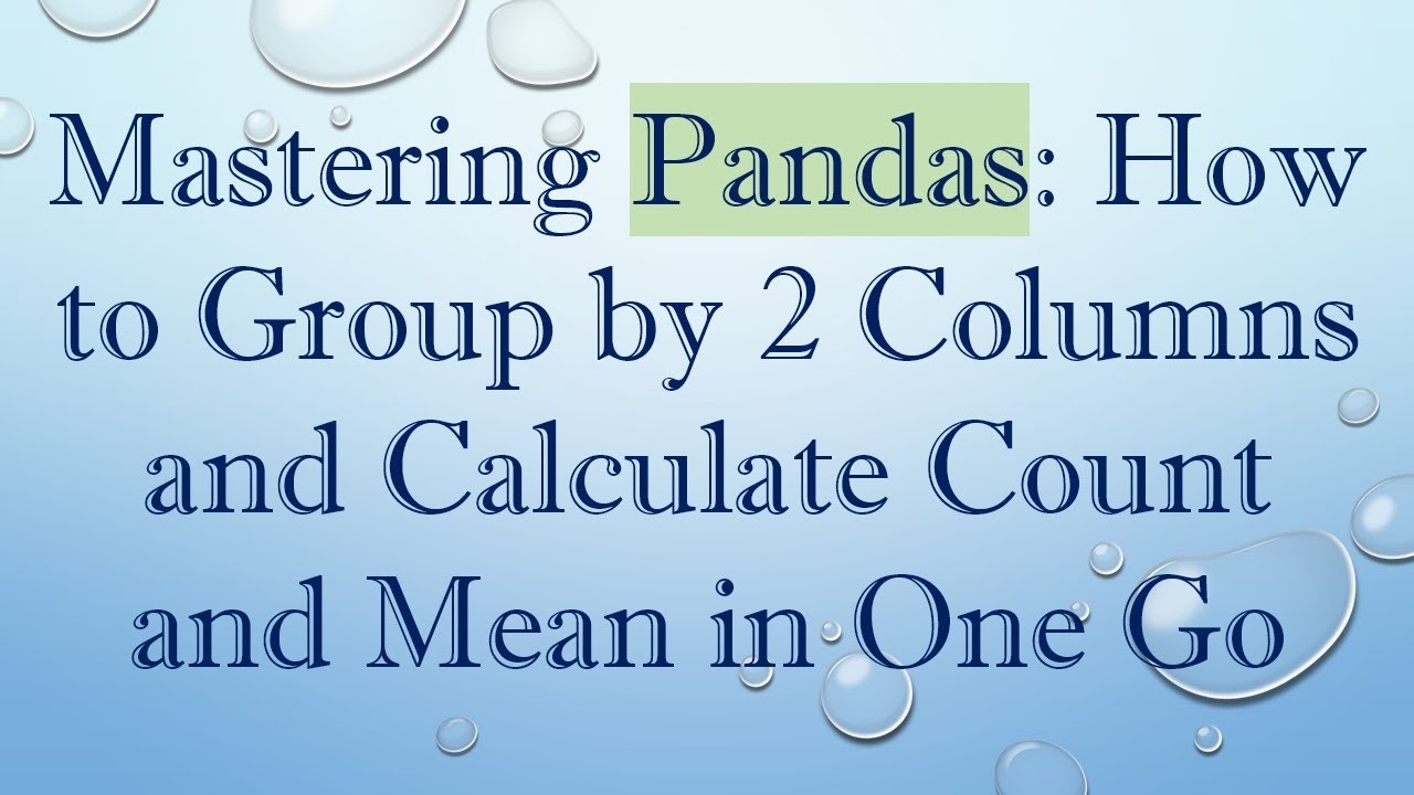Mastering Pandas How To Group By 2 Columns And Calculate Count And Mean In One Go Youtube