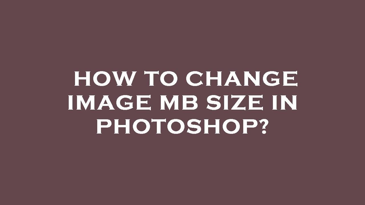 How To Change Image Mb Size In Photoshop YouTube How To Change Image Mb Size In Photoshop YouTube