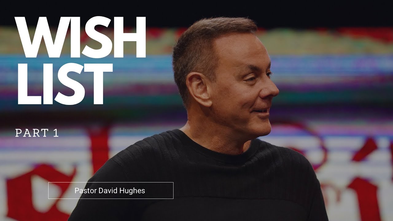 Wish List | Part 1 | Pastor David Hughes - YouTube