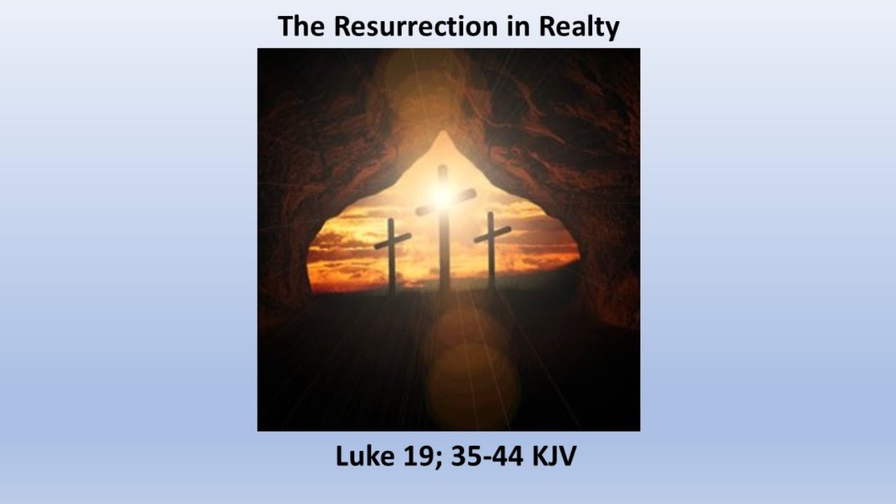 "The Resurrection in Realty:" Luke 19; 35-44 KJV - YouTube