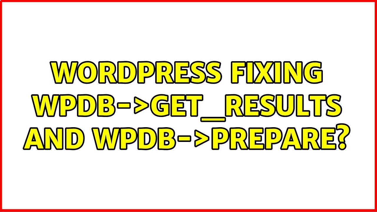 Wordpress Fixing Wpdb >getresults And Wpdb >prepare Youtube 1517