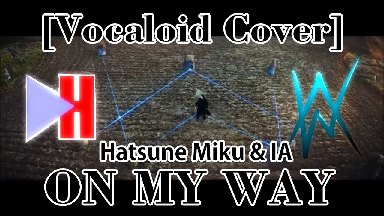 [ALAN WALKER Vocaloid Cover] ON MY WAY - HATSUNE MIKU AND IA ft ...