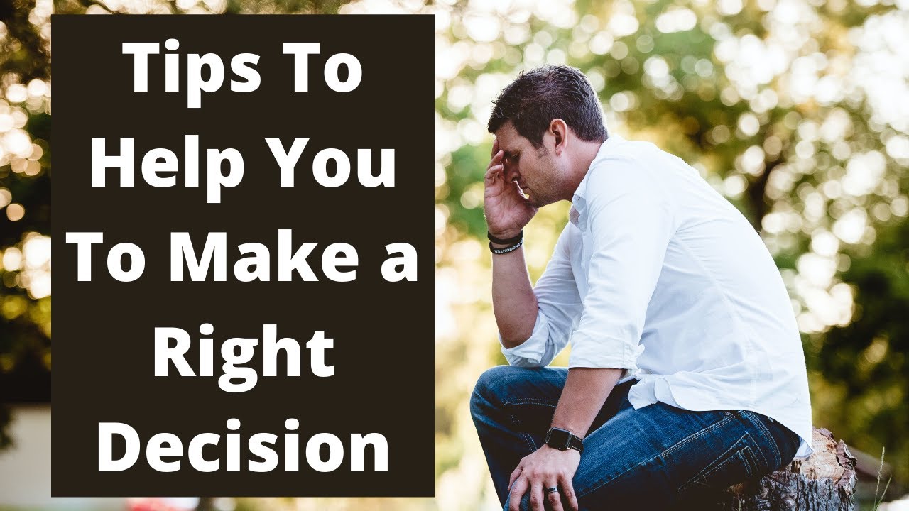 How to Make the Right Decision | Tips to Help You when You Can't Decide ...